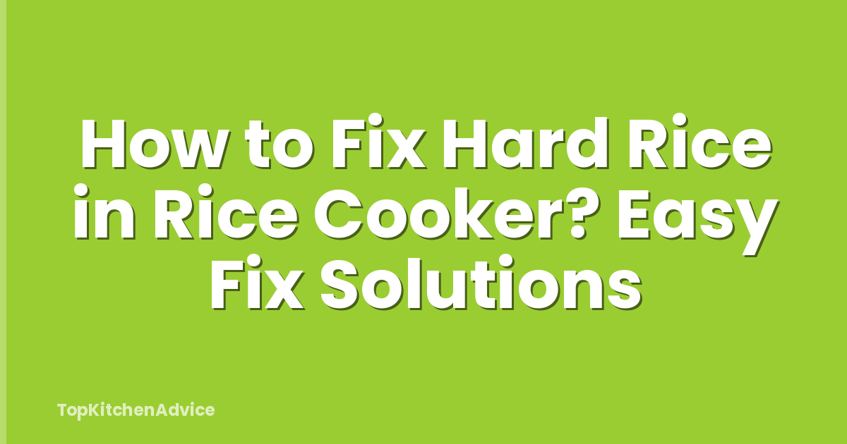 How To Fix Hard Rice In Rice Cooker? Easy Fix Solutions - TopKitchenAdvice