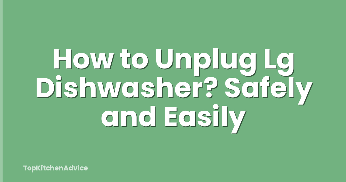How To Unplug Lg Dishwasher? Safely And Easily - TopKitchenAdvice